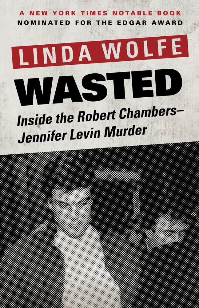 Wasted: Inside the Robert Chambers–Jennifer Levin Murder: Wolfe, Linda ...