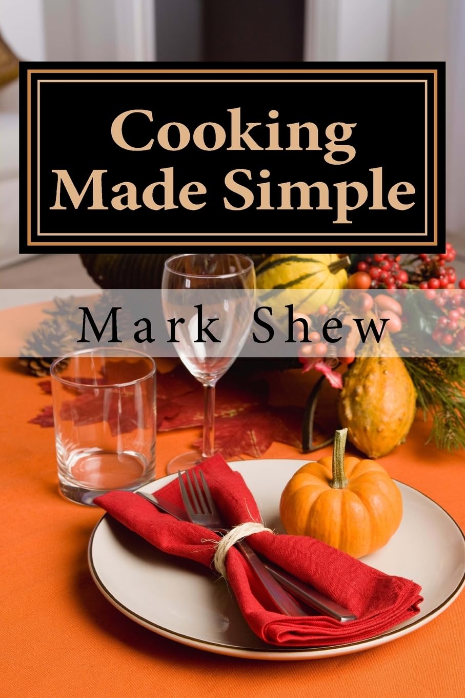 Cooking made Simple: A Chef’s Guide To Kitchen Shortcuts, hints ...