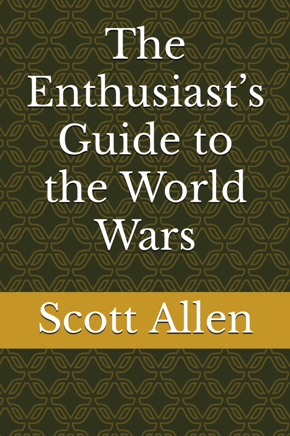The Enthusiast’s Guide to the World Wars: Allen, Scott: 9798884437319 ...