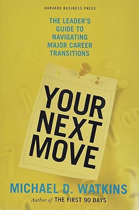 Your Next Move: The Leader's Guide to Navigating Major Career ...