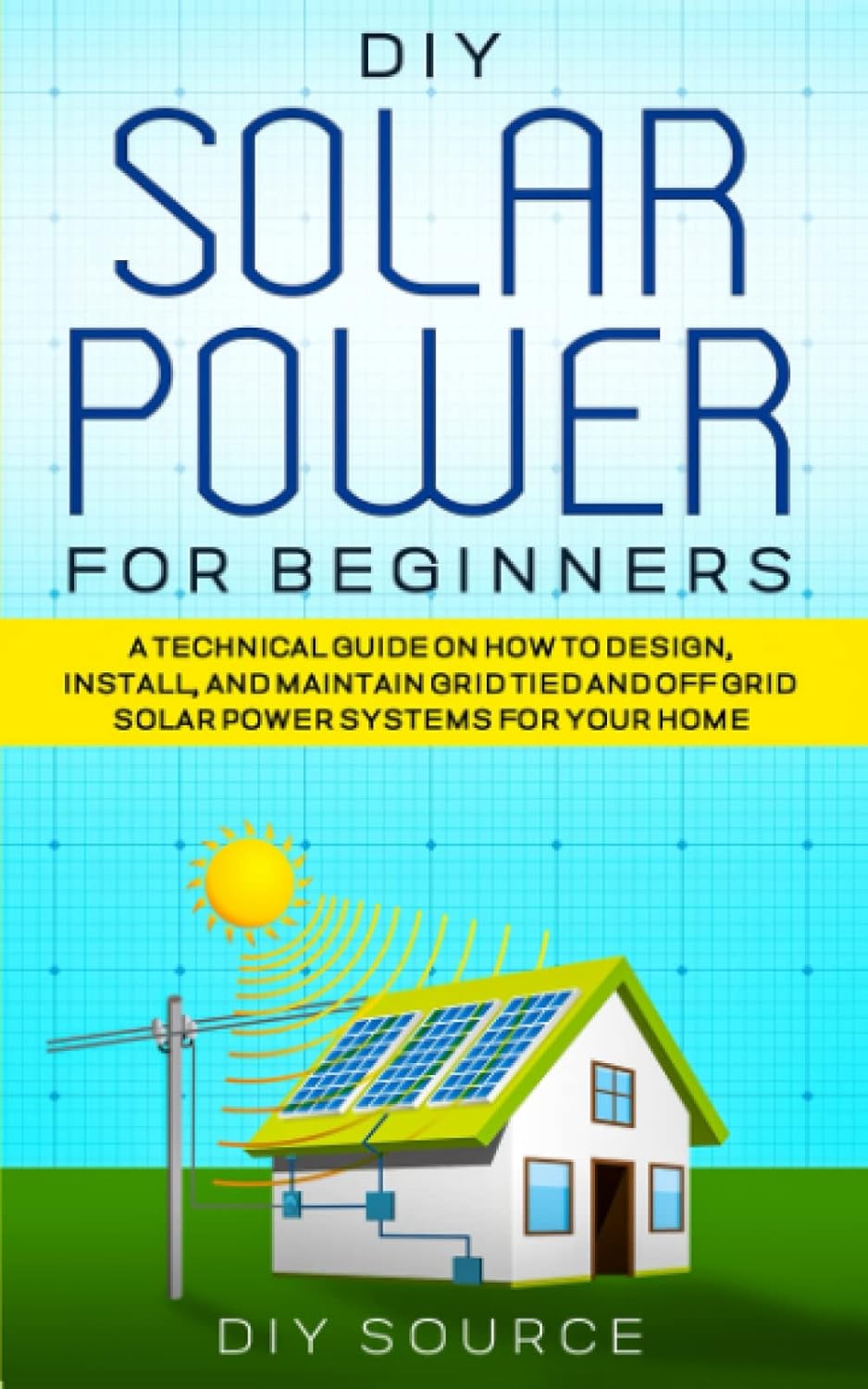DIY SOLAR POWER FOR BEGINNERS: A TECHNICAL GUIDE ON HOW TO DESIGN ...