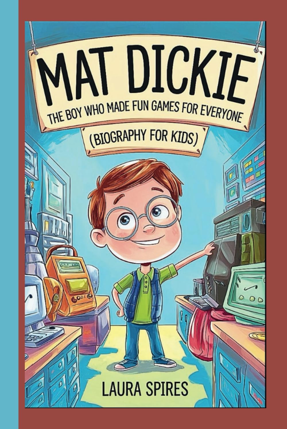 MAT DICKIE: The Boy Who Made Fun Games for Everyone (Biography for Kids ...