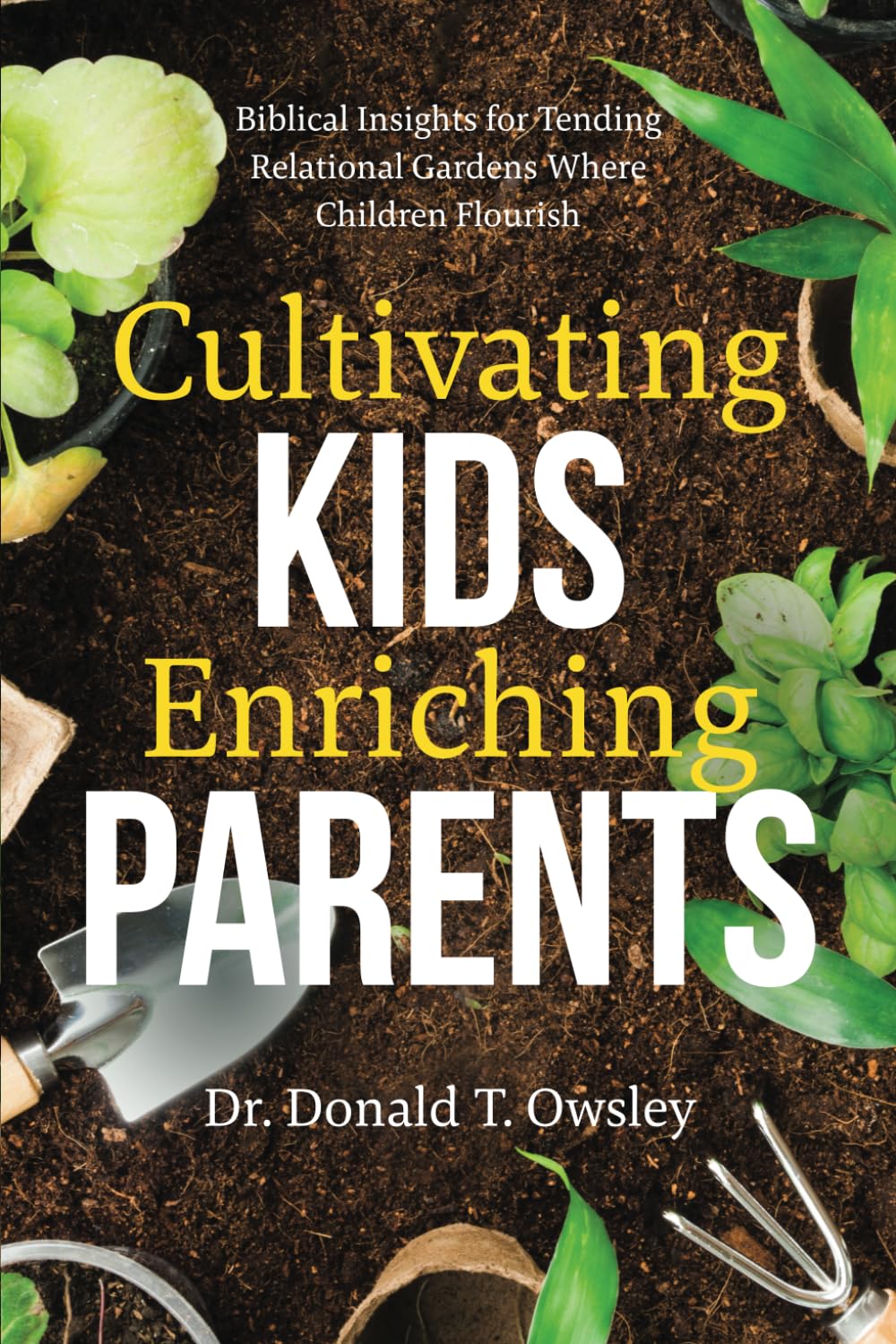Cultivating Kids, Enriching Parents: Biblical Insights for Tending ...