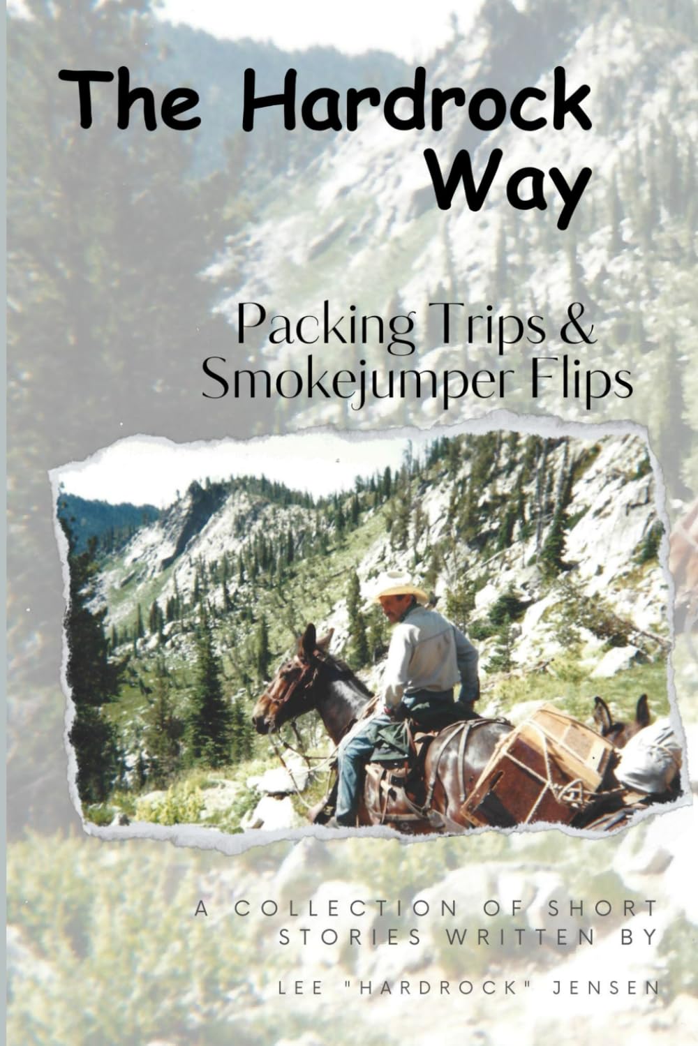 The Hardrock Way: Packing Trips and Smokejumper Flips: Jensen, Lee, Jensen, Rainey ...