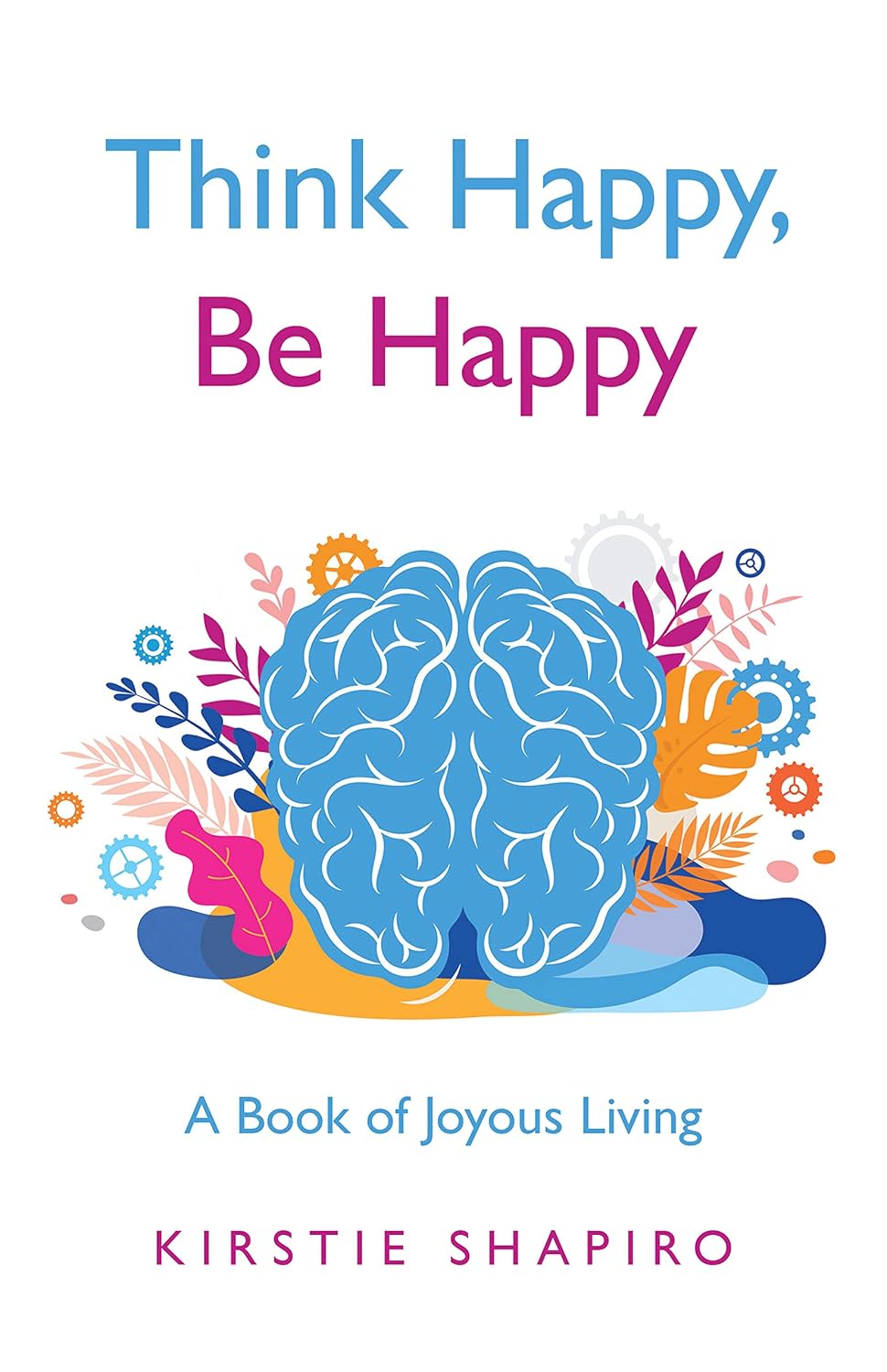 Amazon.com: Think Happy, Be Happy: A Book of Joyous Living eBook ...