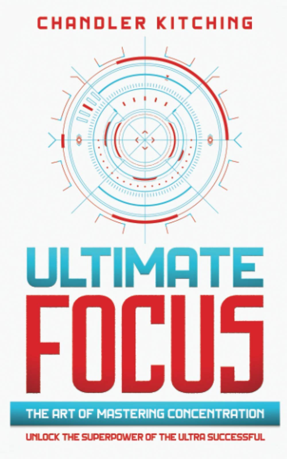 Ultimate Focus: The Art of Mastering Concentration: Unlock the ...