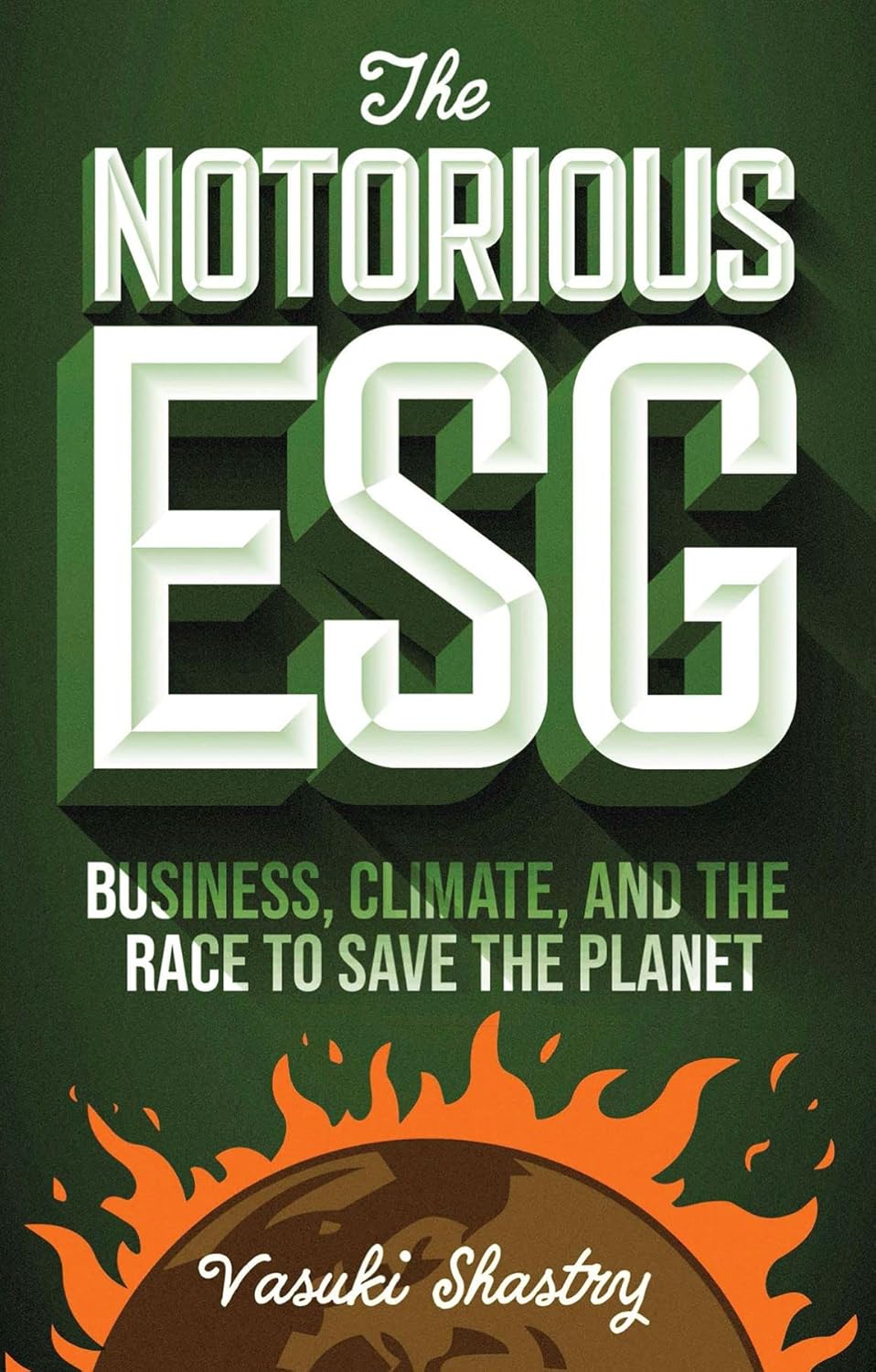 The Notorious ESG: Business, Climate, and the Race to Save the Planet: Amazon.co.uk: Shastry ...