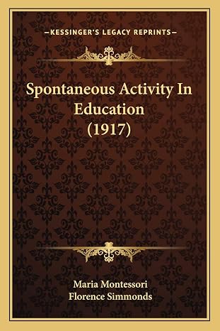 Spontaneous Activity In Education (1917) : Montessori, Maria, Simmonds ...