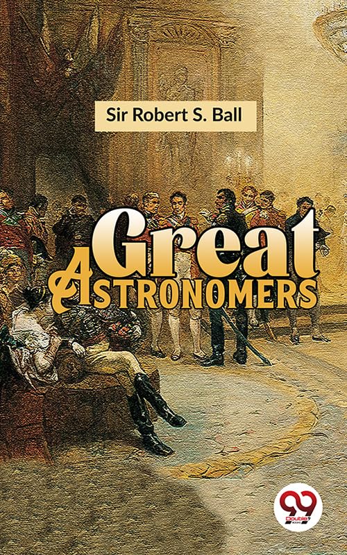 Amazon.com: Great Astronomers eBook : Sir Robert S. Ball: Kindle Store