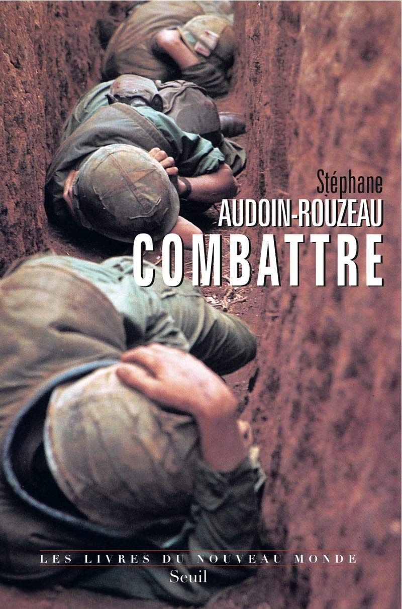 Combattre: Une anthropologie historique de la guerre moderne (XIXe-XXIe ...