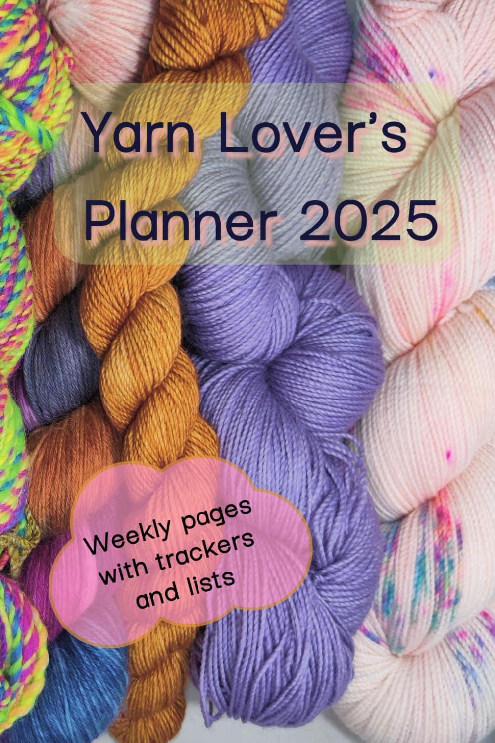 Yarn Lover's Planner 2025: Weekly pages with trackers and lists - Full ...