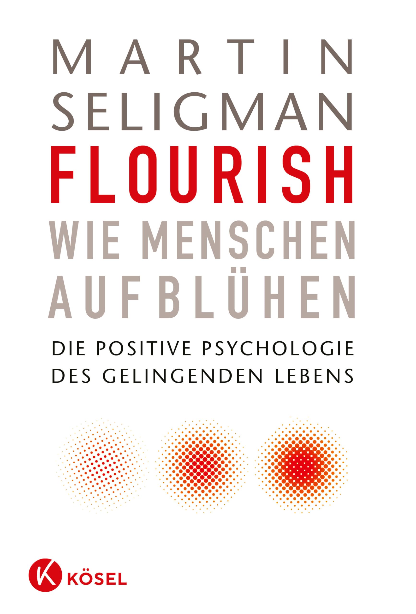 Flourish - Wie Menschen aufblühen: Die Positive Psychologie des ...
