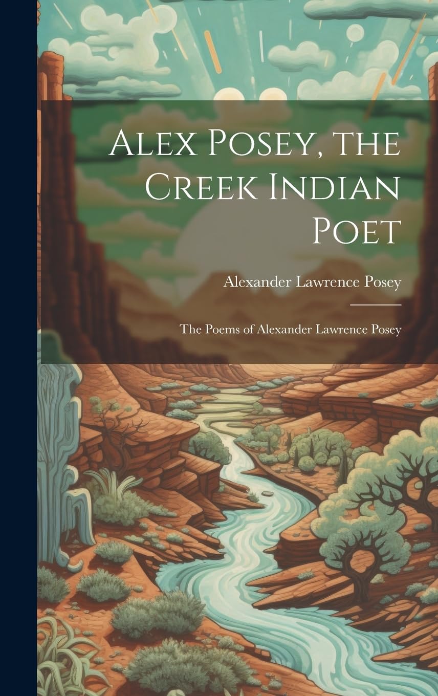 Amazon.com: Alex Posey, the Creek Indian Poet: The Poems of Alexander ...