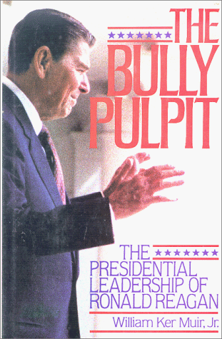 The Bully Pulpit: The Presidential Leadership of Ronald Reagan: Muir ...