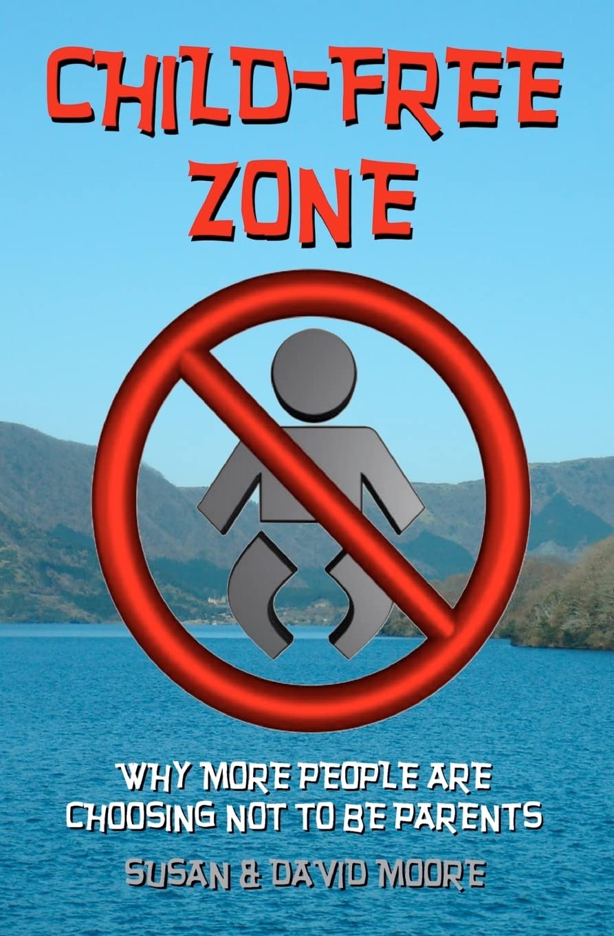Child-Free Zone: Why More People Are Choosing Not To Be Parents: Moore ...