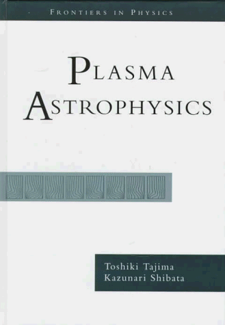 Plasma Astrophysics (Frontiers in Physics): Tajima, Toshiki, Shibatu, Kazunari: 9780201406429 ...