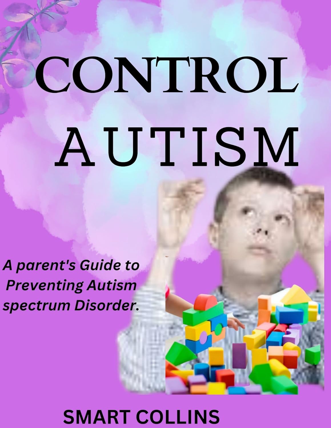 Amazon.com: CONTROL AUTISM: A parent's Guide to Preventing Autism ...