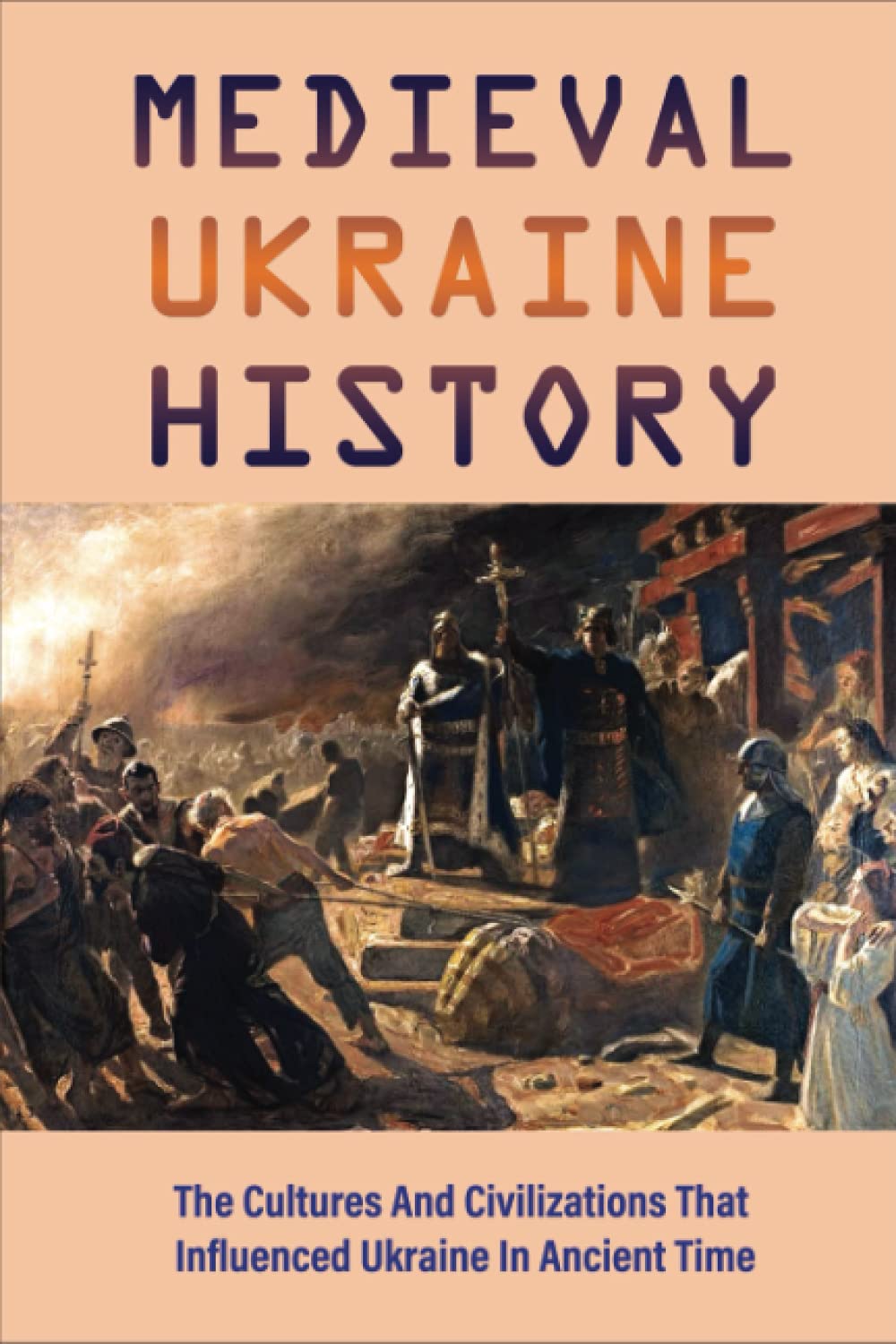 Buy Medieval Ukraine History: The Cultures And Civilizations That ...