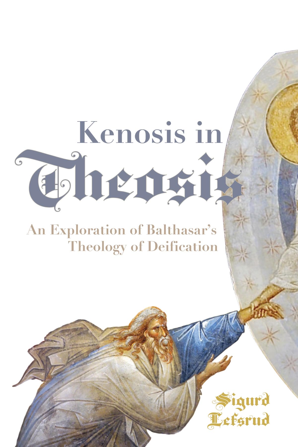 Kenosis in Theosis: An Exploration of Balthasar's Theology of ...