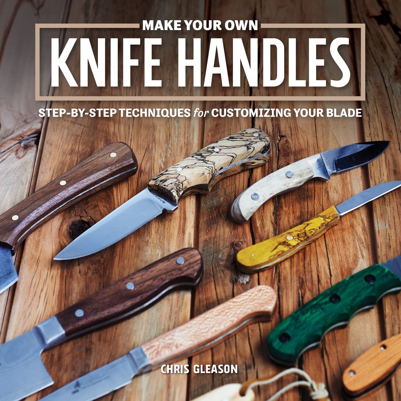 Make Your Own Knife Handles: Patterns and Techniques for Customizing ...