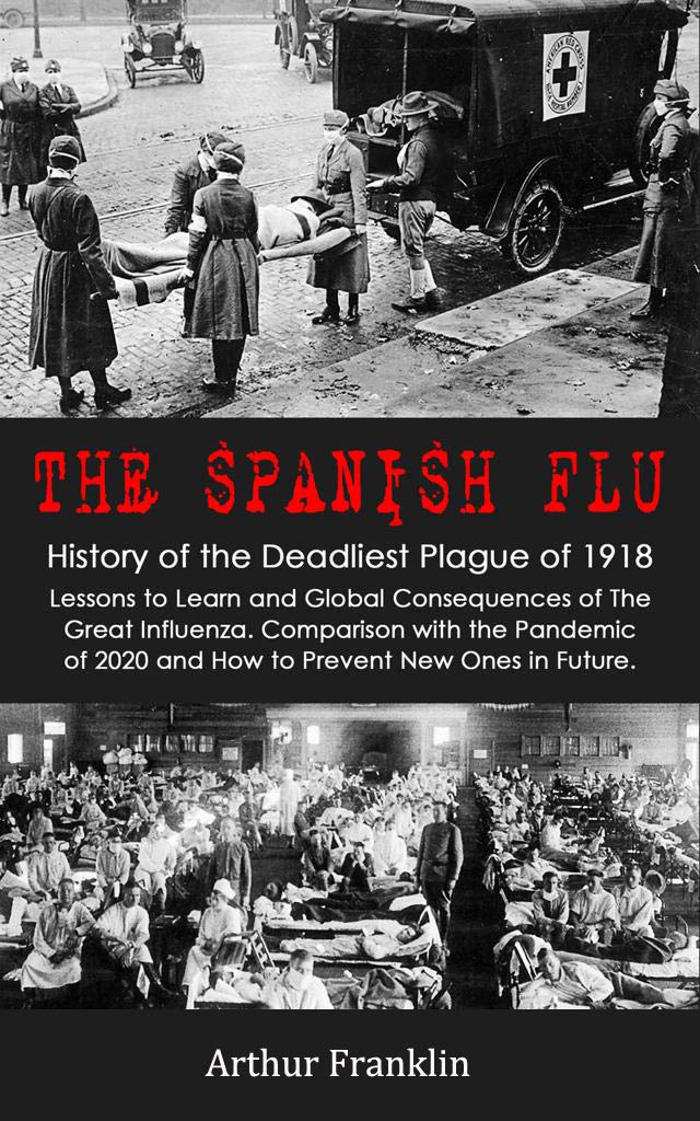 Buy The Spanish Flu: History of the Deadliest Plague of 1918. Lessons ...