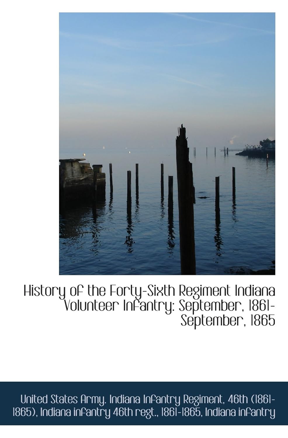 History of the Forty-Sixth Regiment Indiana Volunteer Infantry ...