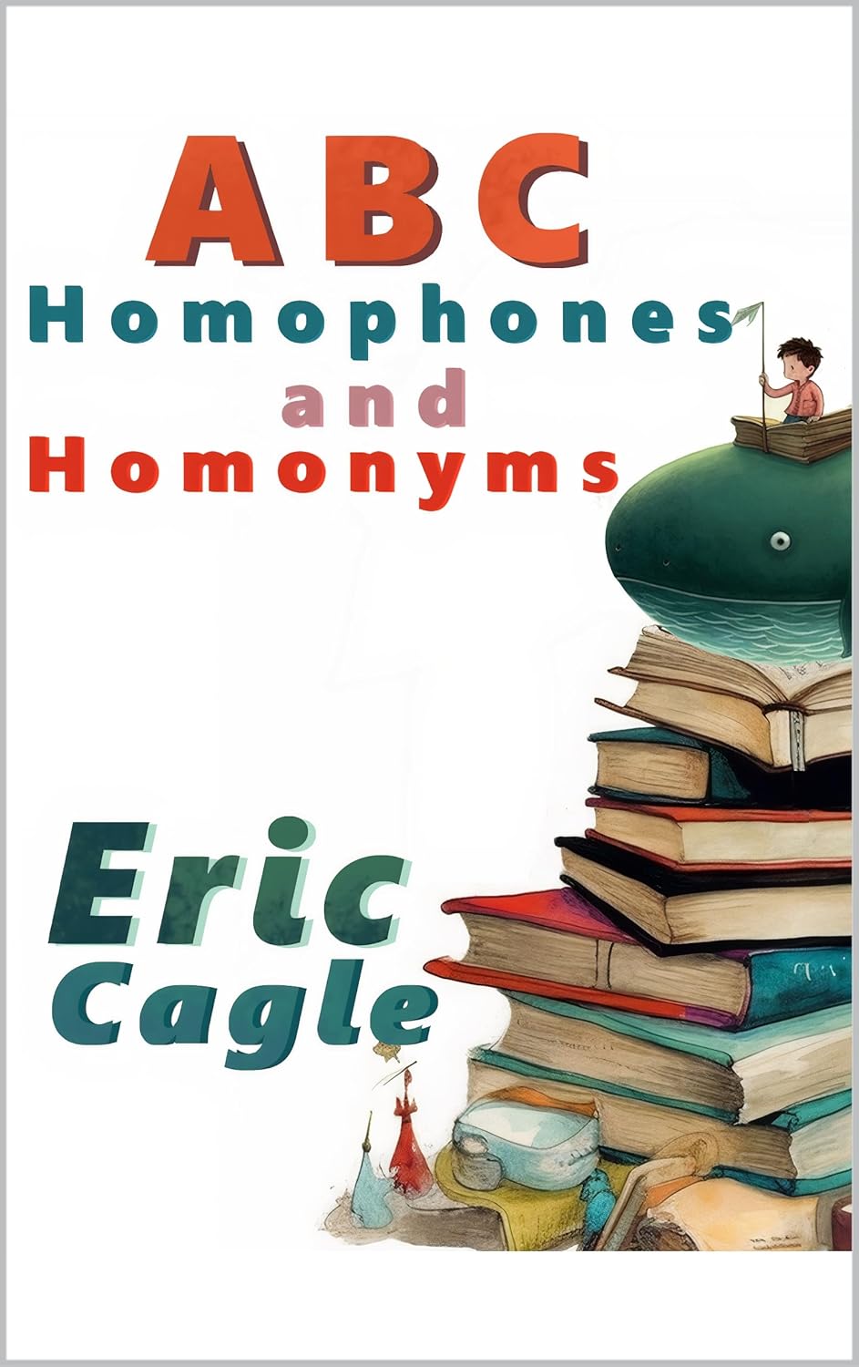 ABC Homophones and Homonyms eBook : Cagle, Eric, Cagle, Eric: Amazon.co ...