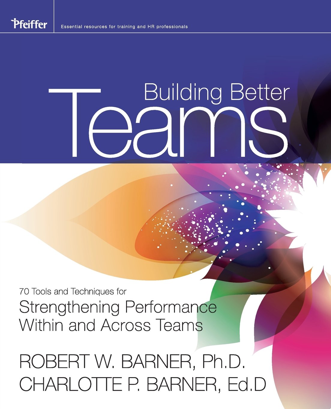 Building Better Teams: 70 Tools and Techniques for Strengthening ...