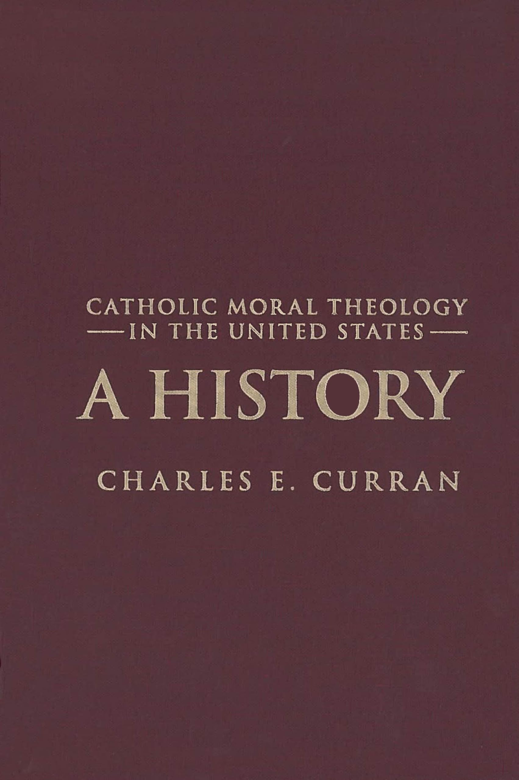Catholic Moral Theology in the United States: A History (Moral ...