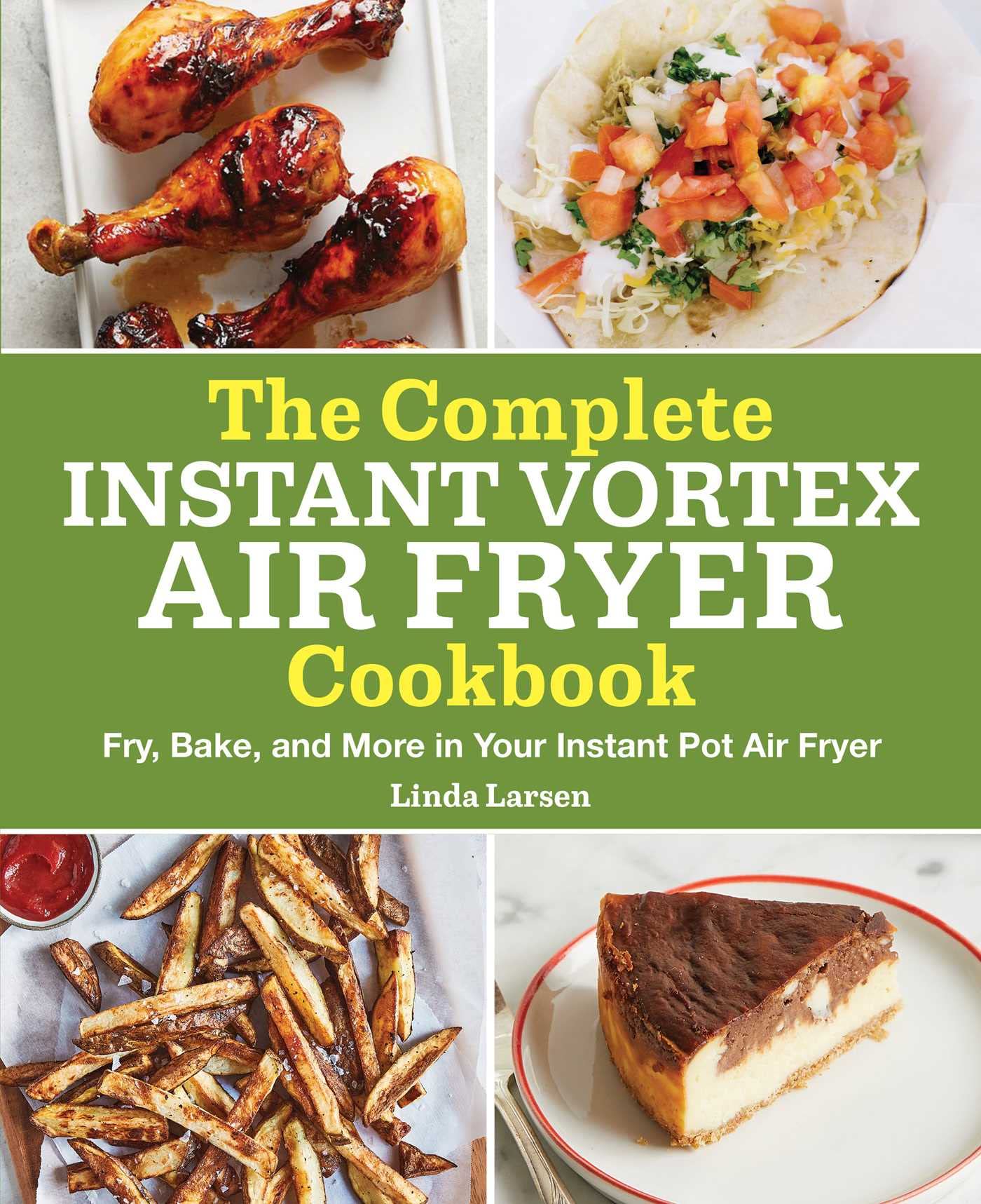 The Complete Instant Vortex Air Fryer Cookbook: Fry, Bake, and More in ...