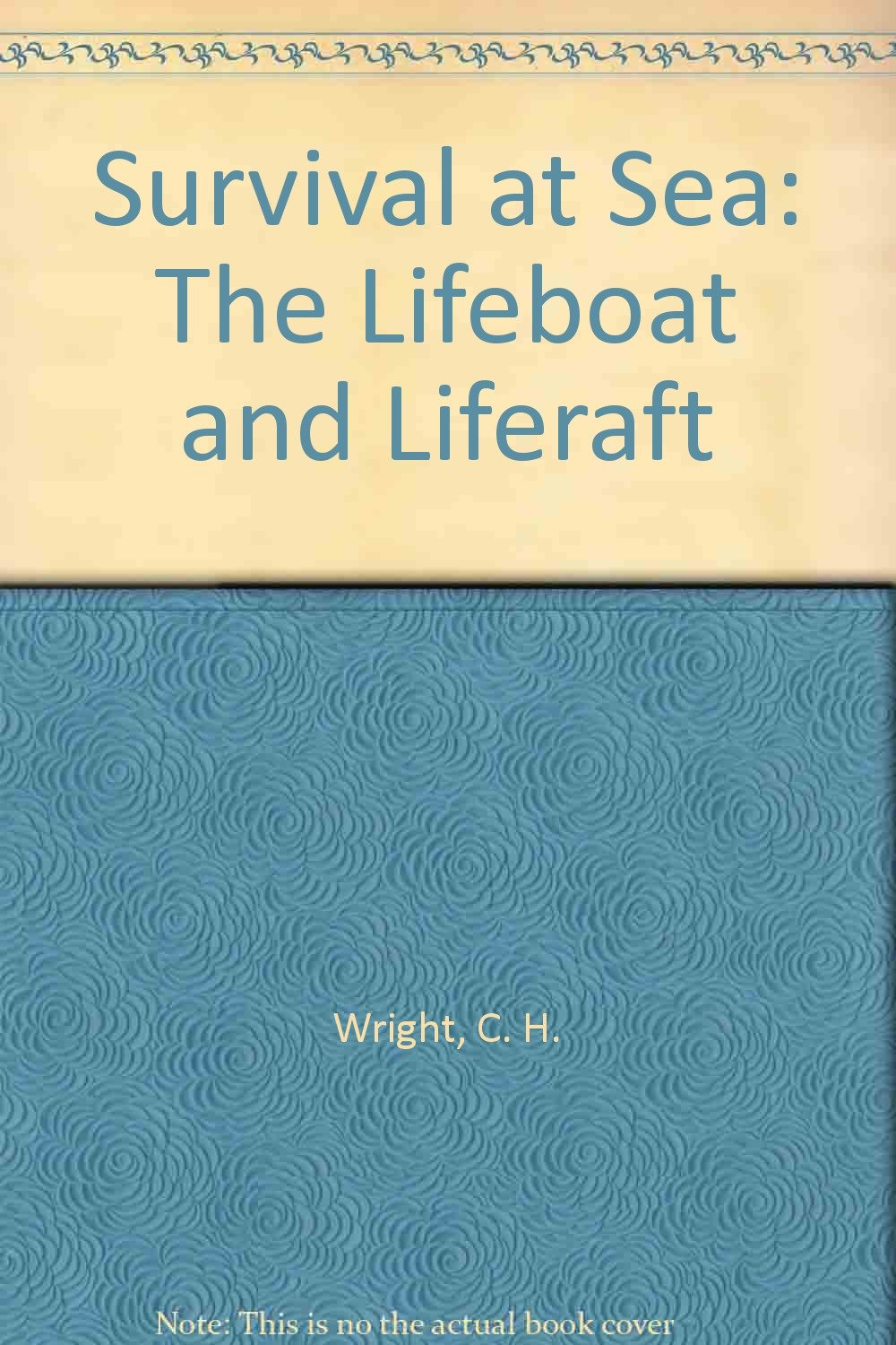 Survival at Sea: The Lifeboat and Liferaft: Wright, C. H ...