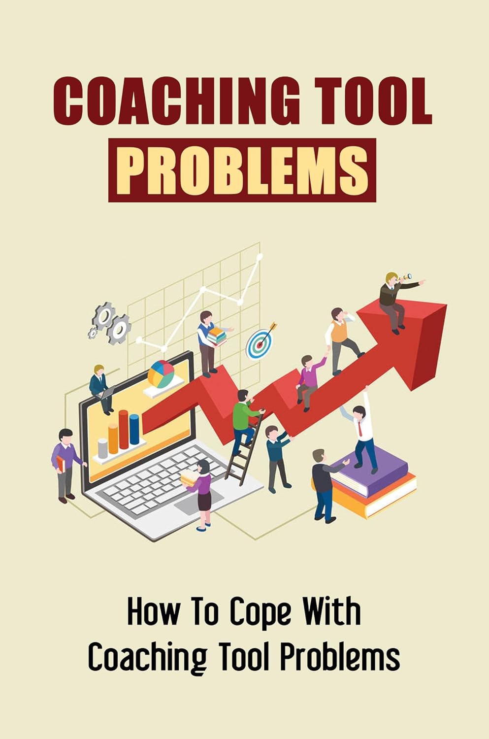 Coaching Tool Problems: How To Cope With Coaching Tool Problems eBook ...