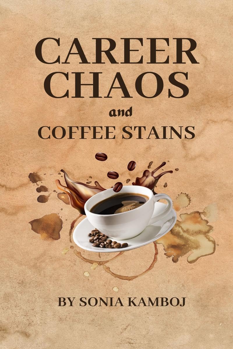 Career Chaos And Coffee Stains : Sonia Kamboj: Amazon.in: Books