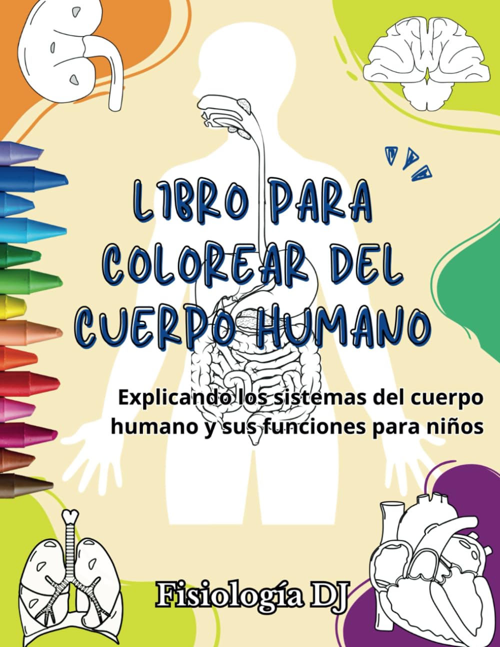 Libro para colorear del cuerpo humano: Explicando los sistemas del cuerpo humano y sus funciones ...
