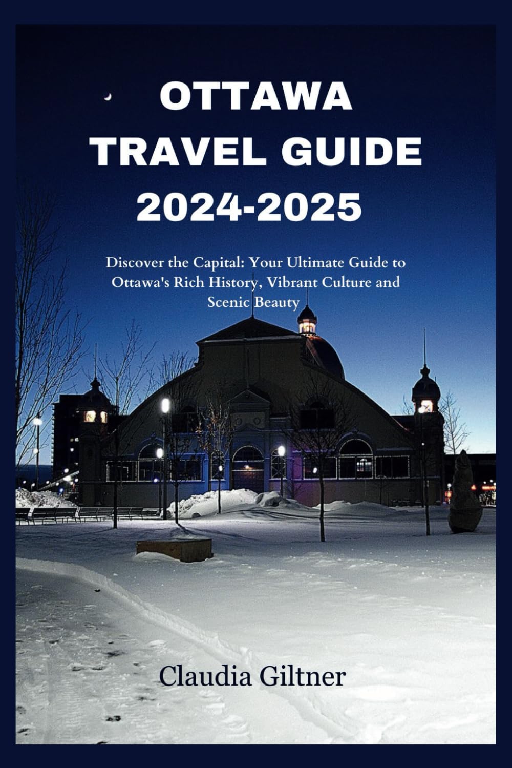 OTTAWA TRAVEL GUIDE 2024-2025: Discover the Capital: Your Ultimate ...