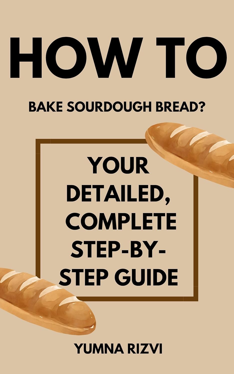 How to Make Sourdough Bread: A Comprehensive Step-by-Step Guide to Crafting Perfect Artisan Loaf ...