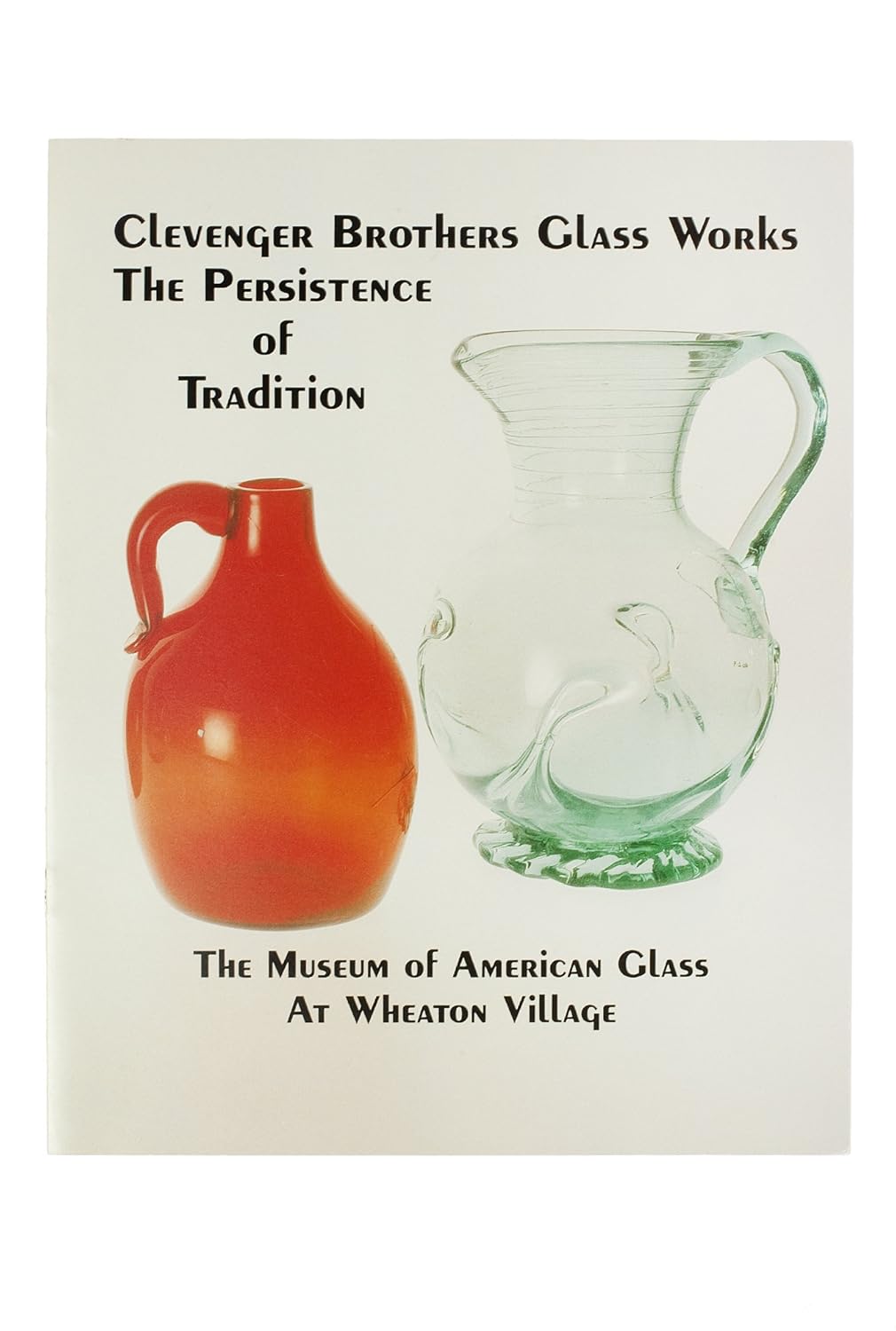 Clevenger Brothers Glass Works - The Persistence of Tradition: Unknown ...