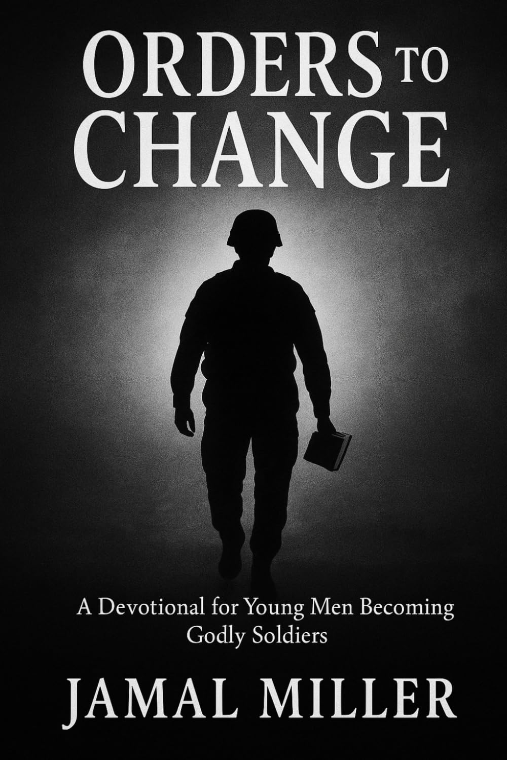 ORDERS TO CHANGE: A Devotional for Young Men Becoming Godly Soldiers by ...