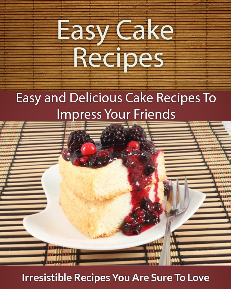 Cake Recipes: Easy and Delicious Cake Recipes To Impress Your Friends ...