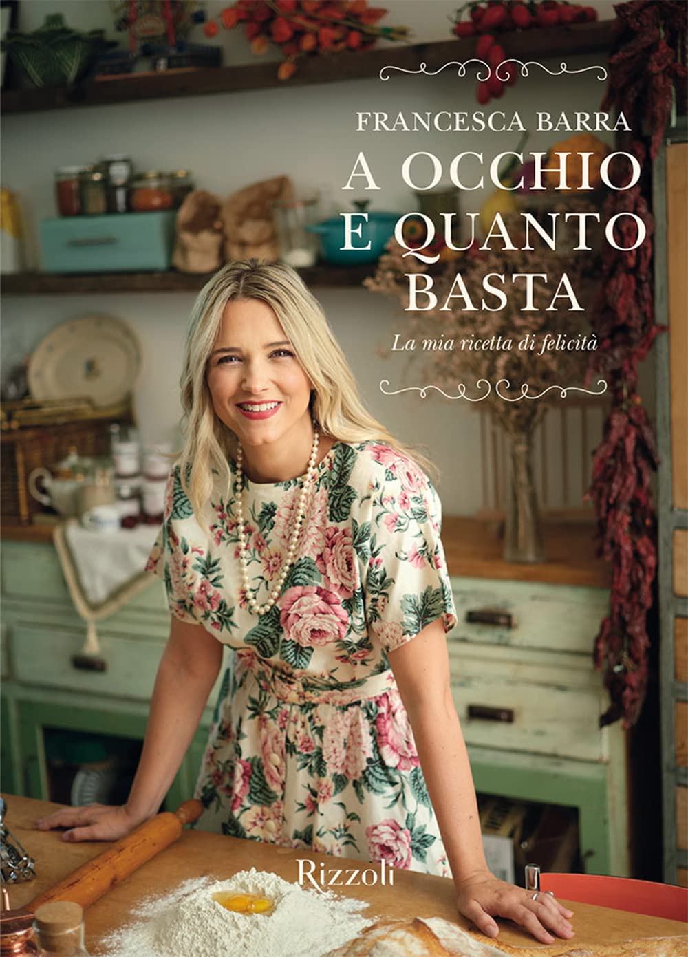 A occhio e quanto basta. La mia ricetta di felicità (Rizzoli Illustrati ...