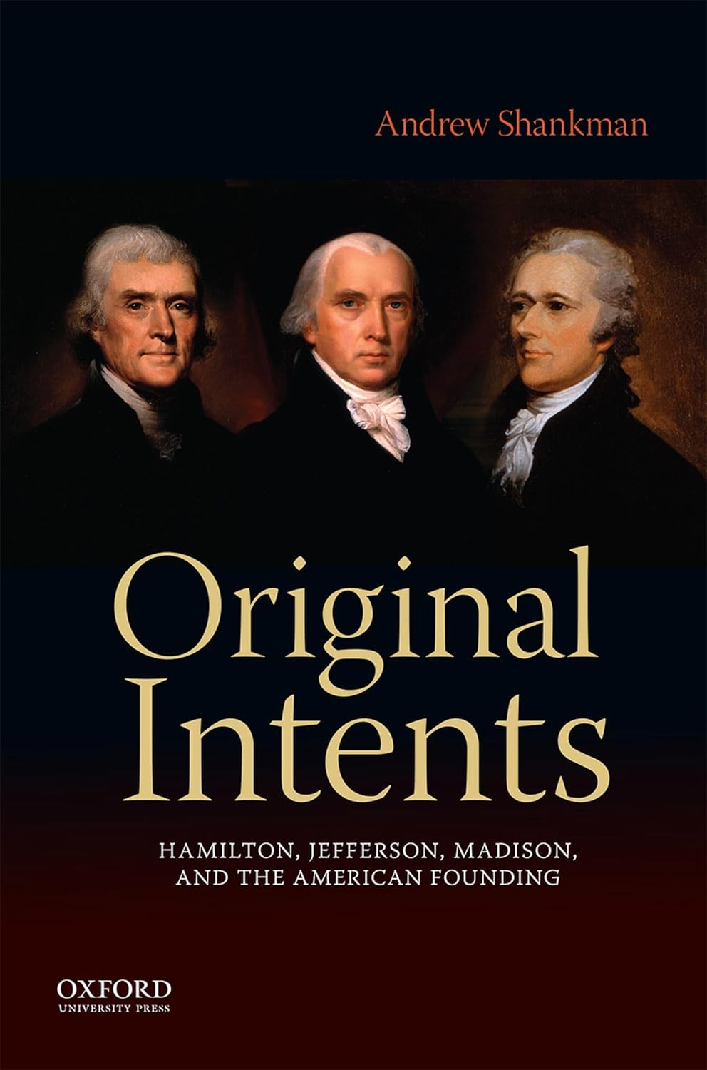 Original Intents: Hamilton, Jefferson, Madison, and the American ...
