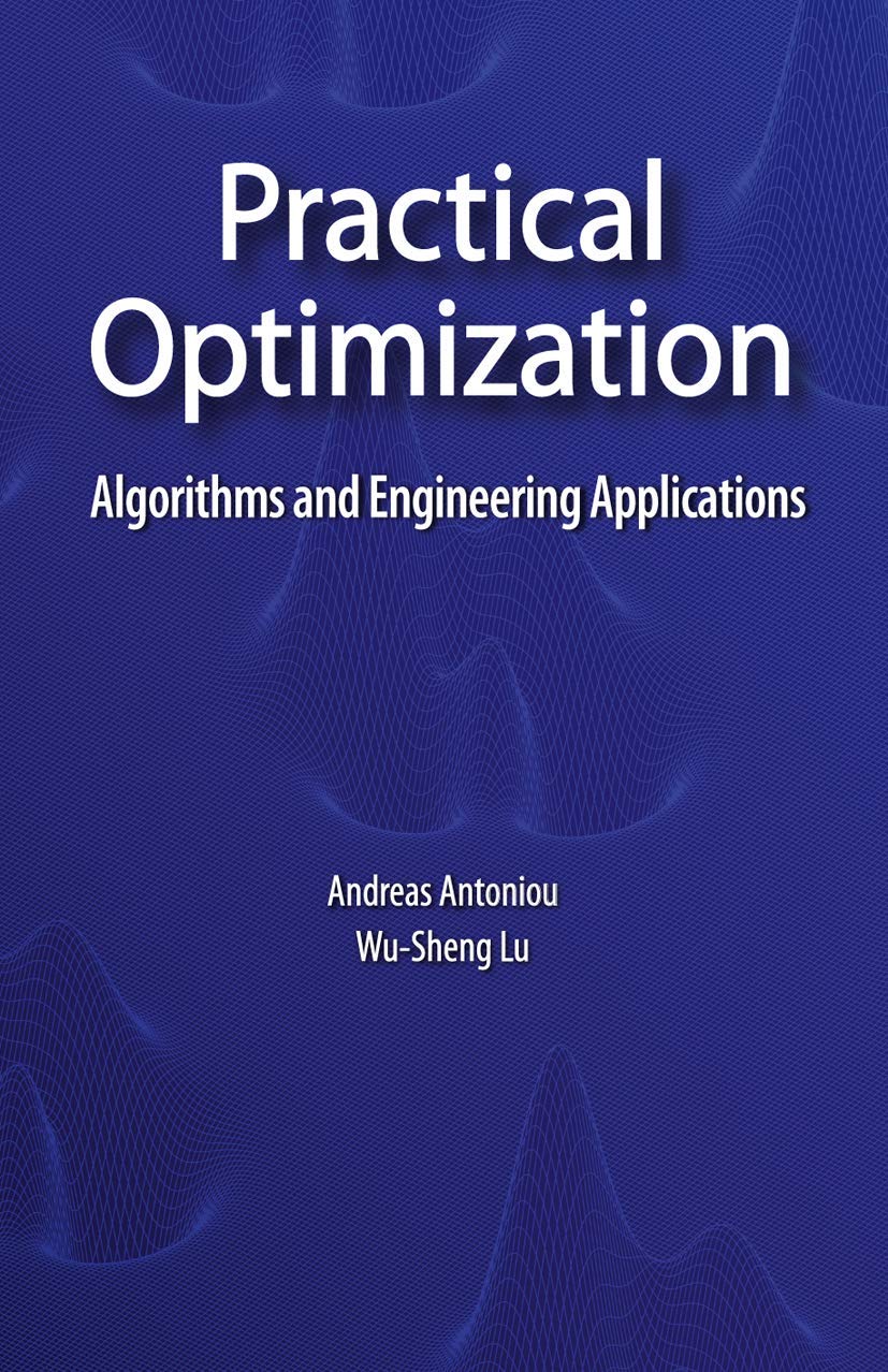 Practical Optimization: Algorithms and Engineering Applications: Antoniou, Andreas, Lu, Wu-Sheng ...