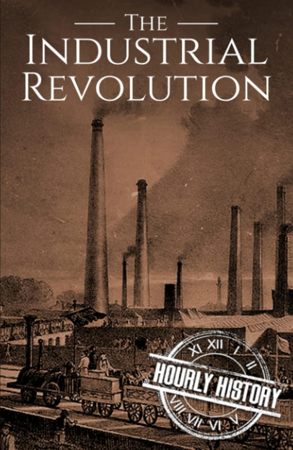 The Industrial Revolution: A History from Beginning to End: History ...