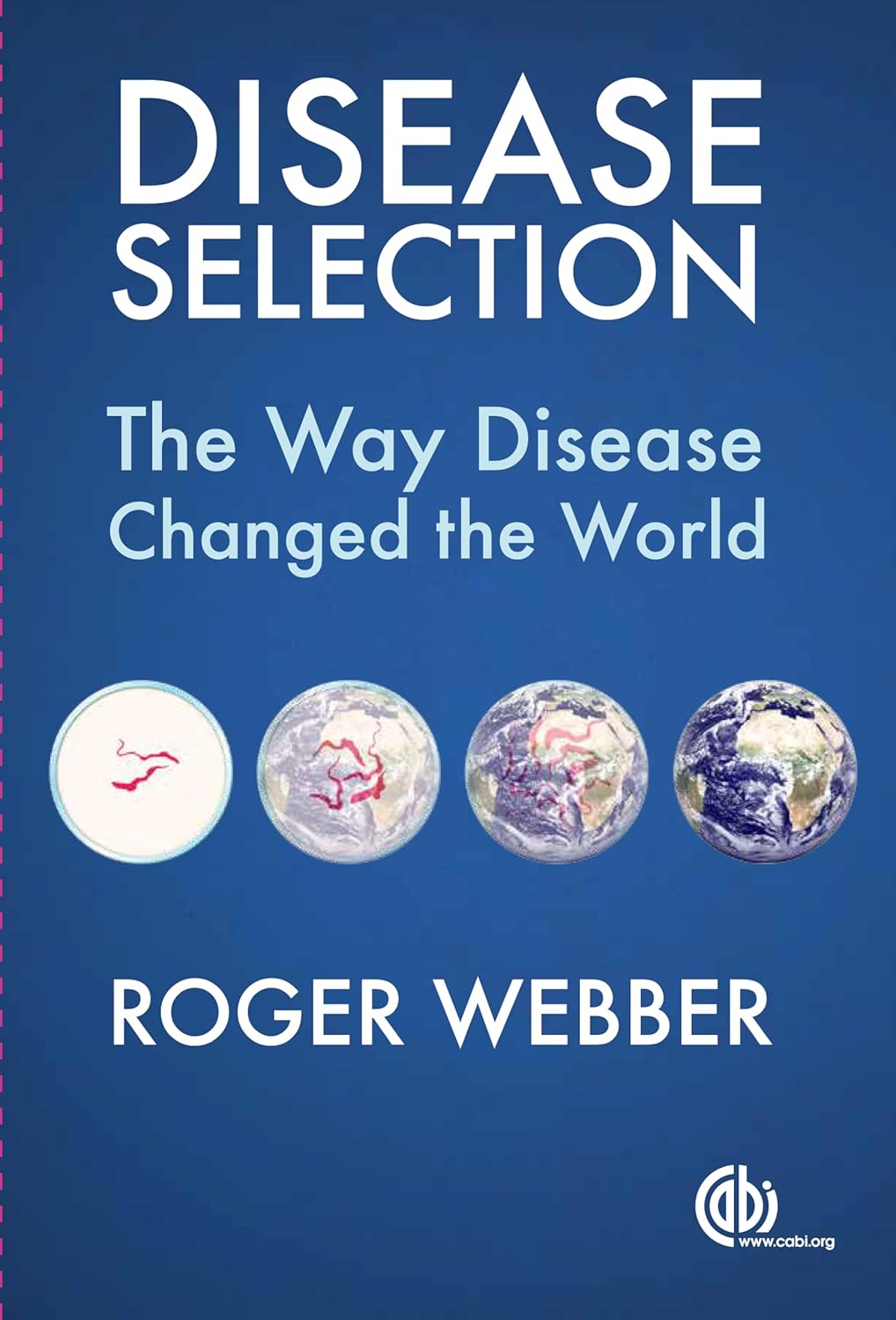 Disease Selection: The Way Disease Changed the World: Webber, Roger ...