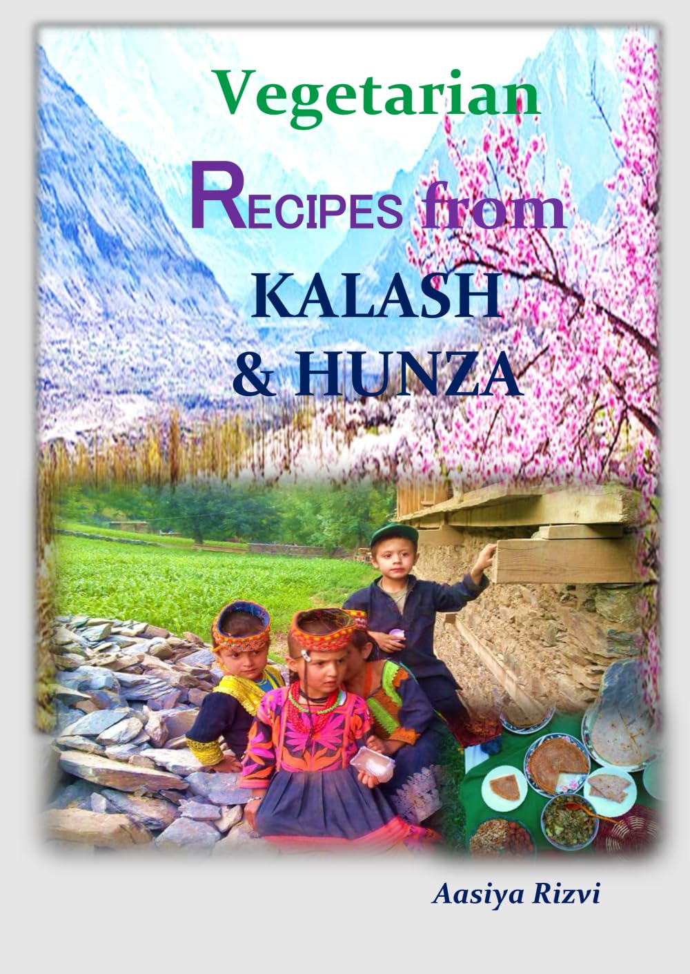 Vegetarian RECIPES from KALASH & HUNZA: Rizvi, Aasiya: 9786279461704 ...
