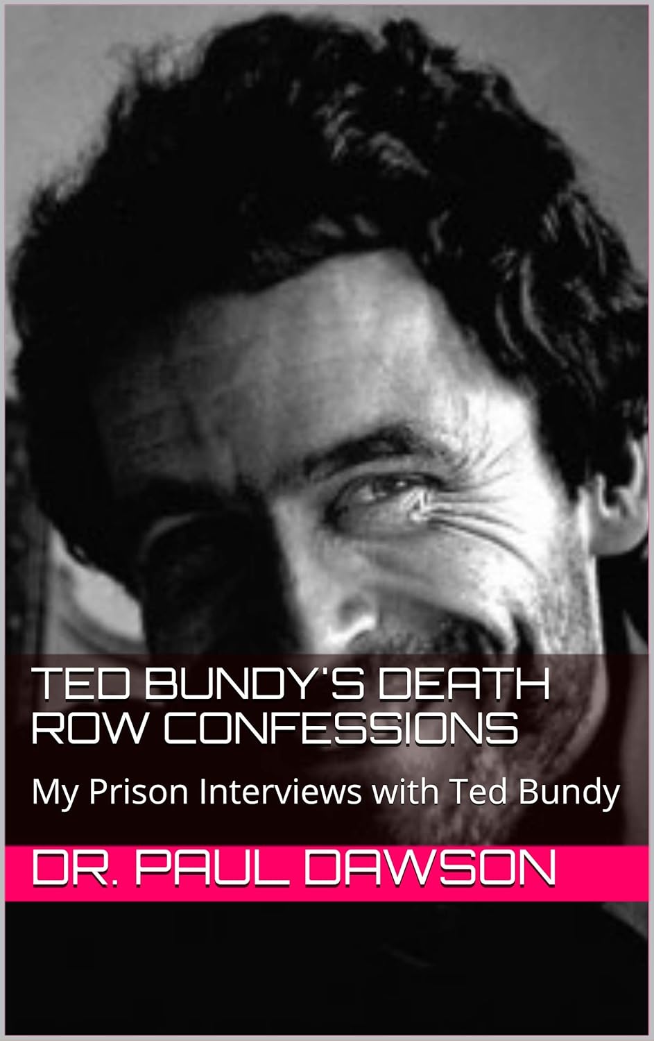 Ted Bundy's Death Row Confessions: My Prison Interviews with Ted Bundy ...