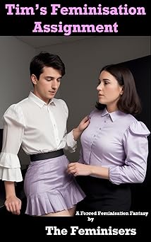 Tim's Feminisation Assignment: A Forced Feminisation Fantasy eBook : Feminisers, The, Satinmaid ...