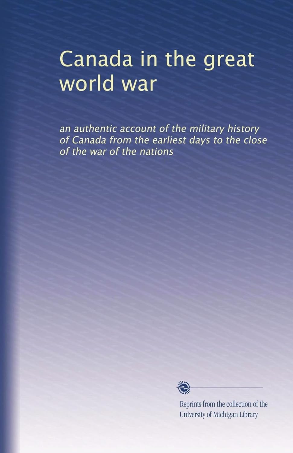 Canada in the great world war: an authentic account of the military ...