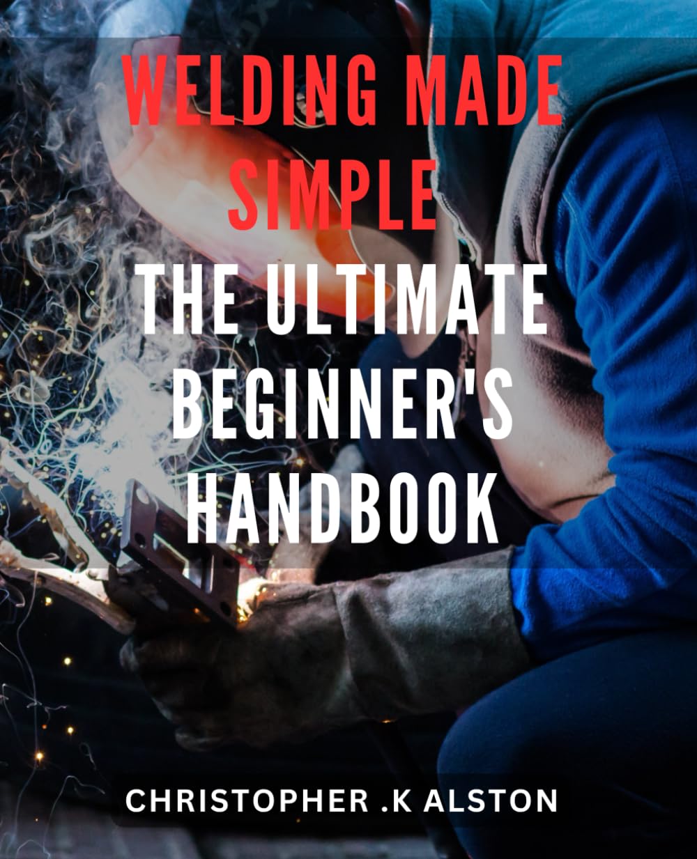 Amazon.com: Welding Made Simple: The Ultimate Beginner's Handbook ...