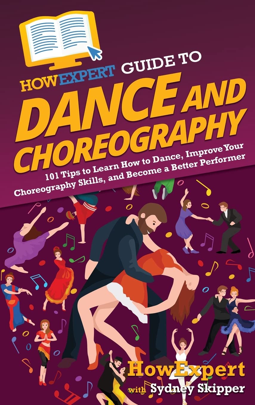 HowExpert Guide to Dance and Choreography: 101 Tips to Learn How to ...